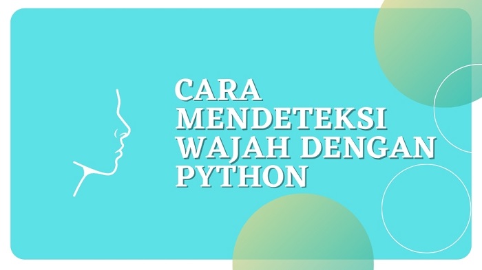 Cara Mendeteksi Wajah Dengan Python, Gampang Bangat!