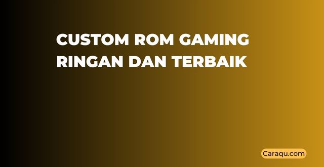 Rekomendasi Custom ROM Gaming Ringan dan Terbaik