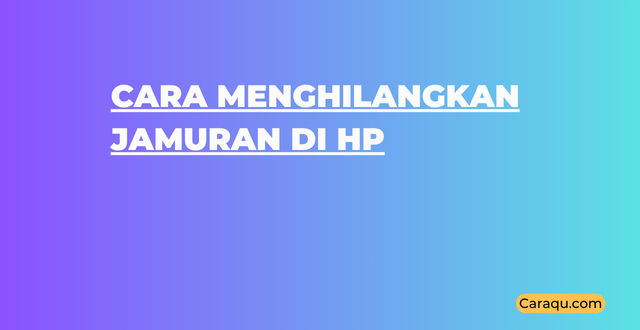 Cara Menghilangkan Jamuran di HP Dengan Mudah dan Cepat